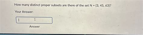 solved how many distinct proper subsets are there of the set