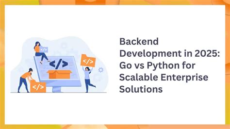 Backend Development In 2025 Go Vs Python For Scalable Enterprise Solutions