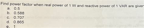 Solved Find Power Factor When Real Power Of 1w ﻿and Reactive