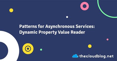 patterns for asynchronous services dynamic property value reader