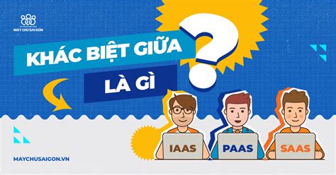Điểm Khác Biệt Giữa Dịch Vụ Iaas Vs Paas Vs Saas Là Gì