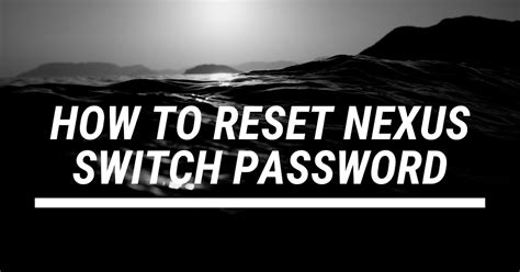 NETWORK ENGINEER STUFF HOW TO RESET NEXUS SWITCH PASSWORD