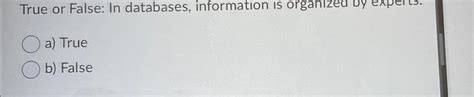solved true or false in databases information is organized
