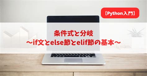 Python入門条件式と分岐if文とelse節とelif節の基本