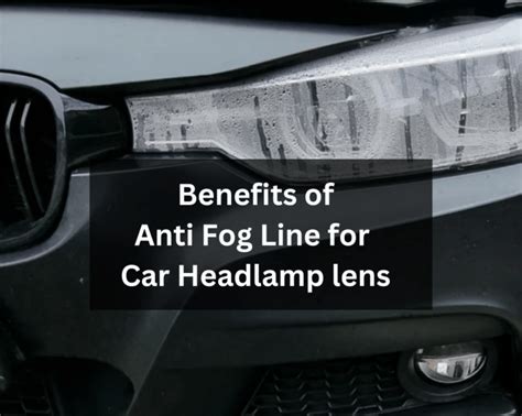 Benefits Of Anti Fog Line For Car Headlamp Lens Rdr Taichi