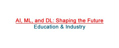Ai Ml And Dl Revolutionizing Industries And Shaping The Future