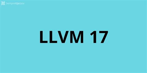 Explorando As Novidades Do Llvm 17 Entenda O Webassembly Sempreupdate
