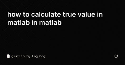 Gistlib How To Calculate True Value In Matlab In Matlab