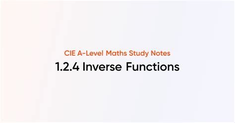 Inverse Functions 1 2 4 Cie A Level Maths Notes Tutorchase