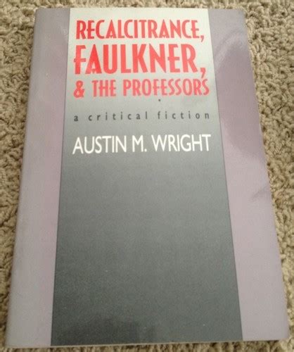 Recalcitrance Faulkner And The Professors A Critical Fiction By