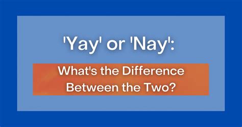 ‘yay Or Nay Whats The Difference Between The Two