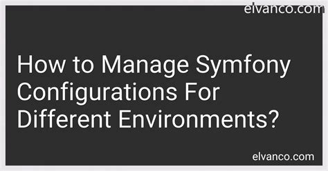 How To Manage Symfony Configurations For Different Environments In 2025