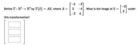 solved define t r2→r3 by t x ax where a ⎣⎡−55−2−2−44⎦⎤