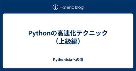 Pythonの高速化テクニック（上級編） Pythonistaへの道