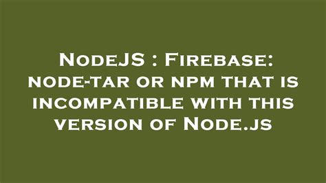 Nodejs Firebase Node Tar Or Npm That Is Incompatible With This Version Of Nodejs Youtube