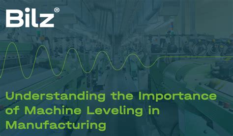 Understanding The Importance Of Machine Leveling In Manufacturing Bilz