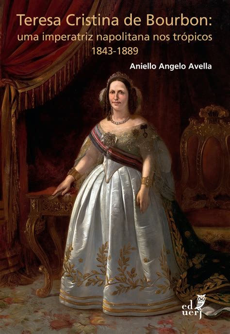 Teresa Cristina De Bourbon Uma Imperatriz Napolitana Nos Trópicos