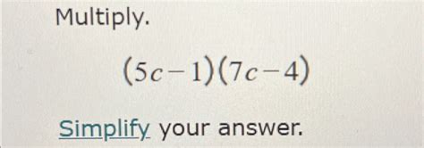 solved multiply 5c 1 7c 4 simplify your answer