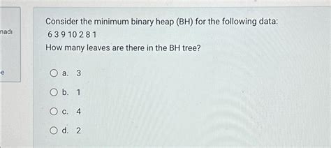 Solved Consider The Minimum Binary Heap Bh ﻿for The