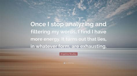 Angeline Boulley Quote Once I Stop Analyzing And Filtering My Words I Find I Have More Energy