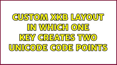 Custom Xkb Layout In Which One Key Creates Two Unicode Code Points 2