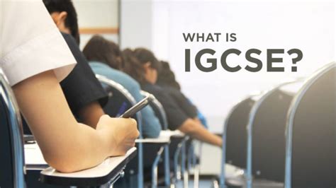 What Are Igcse And The Benefits Of Attending An Igcse School In 2023