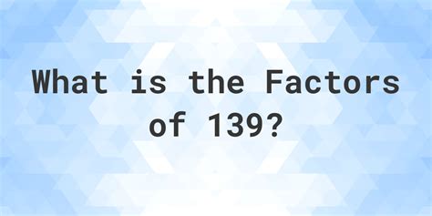 Factors Of 139 Calculatio