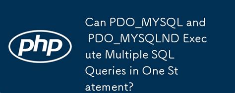 Pdomysql 和 Pdomysqlnd 能否在一條語句中執行多個 Sql 查詢？ Php教程 Php中文網