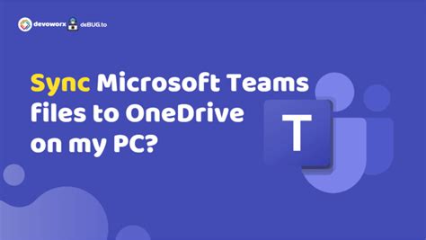 How To Sync Files From Microsoft Teams With OneDrive On Your PC