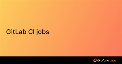 GitLab CI Jobs Grafana Labs