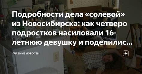 Подробности дела «солевой из Новосибирска как четверо подростков насиловали 16 летнюю девушку