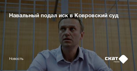Навальный подал иск в Ковровский суд Скат Media
