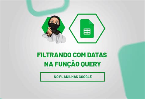 Função QUERY no Planilhas Google Filtrar Datas Ninja do Excel