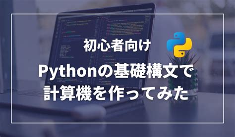 【初心者向け】pythonの基礎構文で計算機を作ってみた（cui） Sierエンジニアの技術ブログ