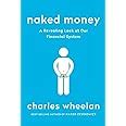 Naked Money A Revealing Look At Our Financial System Wheelan Charles Amazon