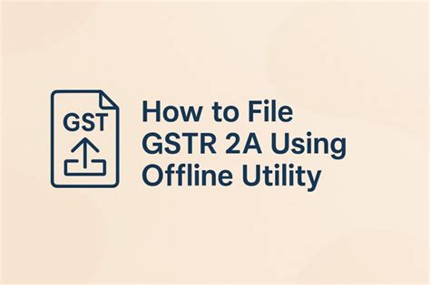 a guide on how to file gstr 2a using offline utility pice