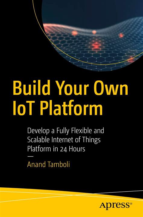 Amazon Build Your Own IoT Platform Develop A Fully Flexible And Scalable Internet Of