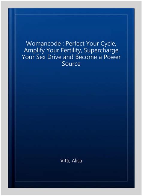 Womancode Perfect Your Cycle Amplify Your Fertility Supercharge Your Sex Drive And Become A