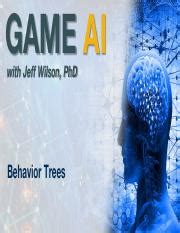 GameAI Behavior Trees REDUCED pdf GAME AI with Jeff Wilson PhD Behavior Trees Behavior Trees Â