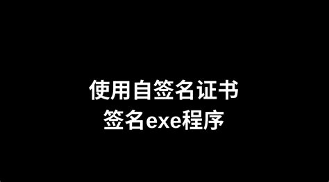 使用自签名证书签名exe程序exe签名 Csdn博客