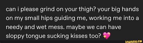 Can Please Grind On Your Thigh Your Big Hands On My Small Hips Guiding