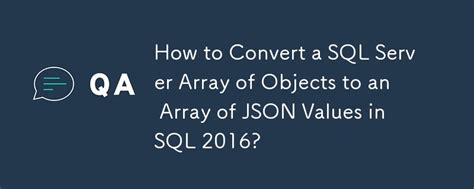 如何在 Sql 2016 中將 Sql Server 物件陣列轉換為 Json 值陣列? Mysql教程 Php中文網 如何在 Sql 2016 中將 Sql Server 物件陣列轉換為 Json 值陣列? Mysql教程 Php中文網