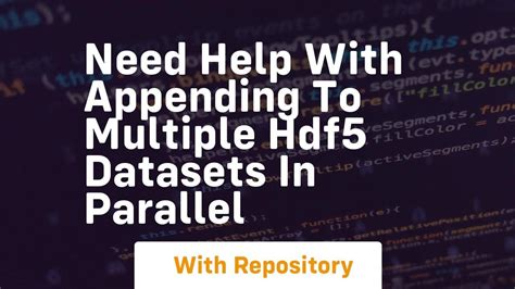 Need Help With Appending To Multiple Hdf5 Datasets In Parallel Youtube