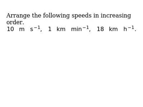 arrange the following speeds in increasing order 10 m s−1 1 km min−1 18