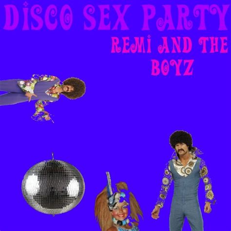 Stream Remi And The Boyz Listen To Disco Sex Party Playlist Online