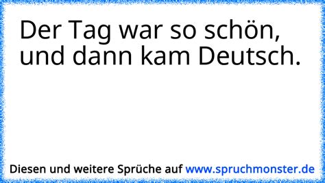 Der Tag War So Sch N Und Dann Kam Deutsch Spruchmonster De