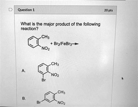 SOLVED: Question 1 20 pts What is the major product of the following reaction? CH3 Brz/FeBr3 NOz ...