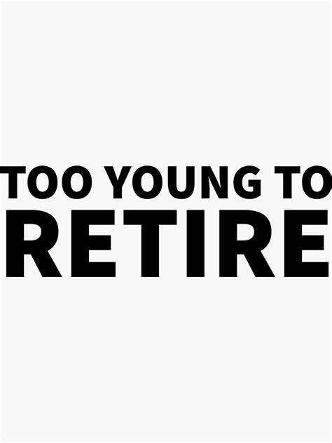 Too Young To Retire Funny Retirement Quote Sticker For Sale By