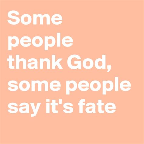Some People Thank God Some People Say Its Fate Post By Mylisa1970
