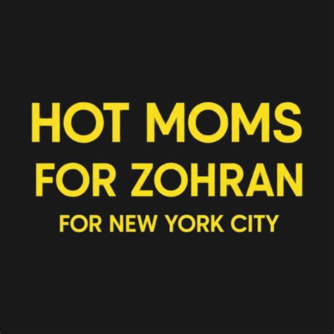 Hot Moms For Zohran Nyc Zohran Mamdani T Shirt Teepublic